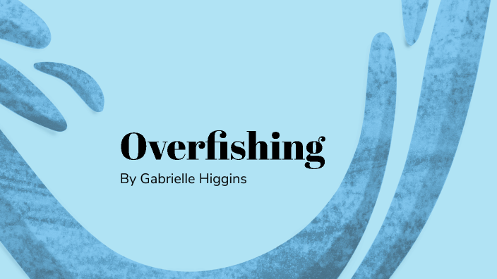 Overfishing by Gabrielle Higgins on Prezi