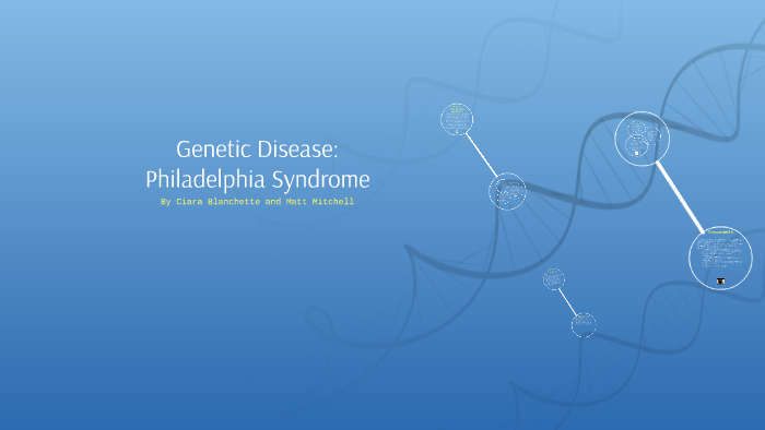Genetic Disease: Philadelphia Syndrome by Ciara Blanchette on Prezi