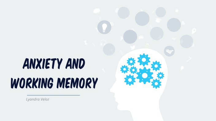 Anxiety and Working Memory by Lyandra Veloz on Prezi
