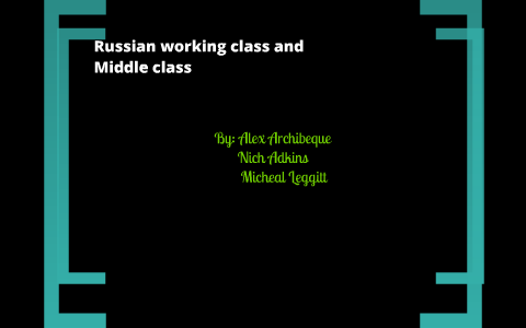Russian working class and middle class by Alex Archibeque on Prezi
