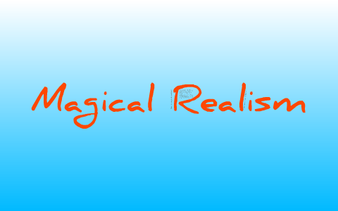 Magical Realism Presentation by Miranda Ridder on Prezi