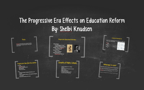 The Progressive Era Effects on Education Reform by Shelbi Knudsen on Prezi