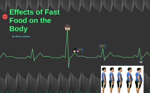 Effects of Fast Food on the Body by Marissa Gibbons on Prezi