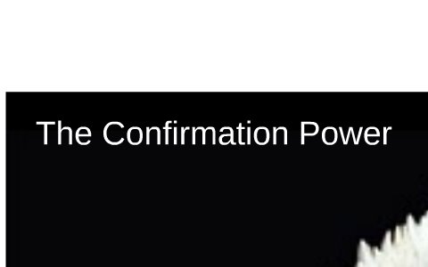 The Confirmation Power by Jaedon Skinner on Prezi