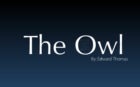 The Owl by Edward Thomas by Emily Ellis on Prezi