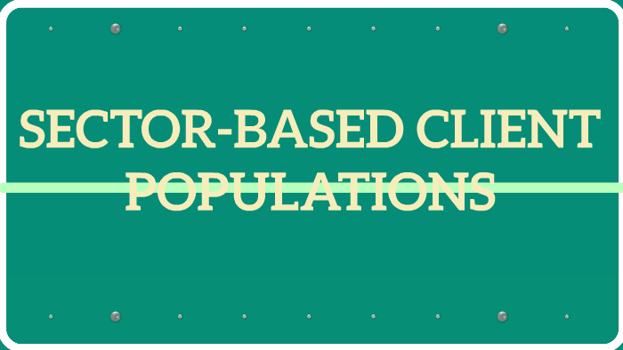 SECTOR-BASED CLIENT POPULATIONS by RaMonette Dalmace on Prezi