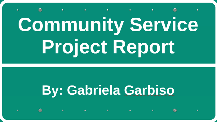 Community Service Project Report by bella garbiso on Prezi