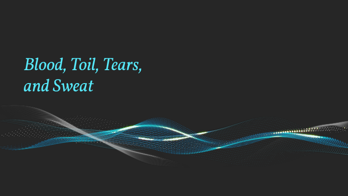 Blood, Toil, Tears, and Sweat by Winston Churchill by Ryan Krimsky on Prezi