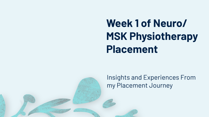 Week 1 of Neuro/MSK Physiotherapy Placement by Areena Lewis on Prezi