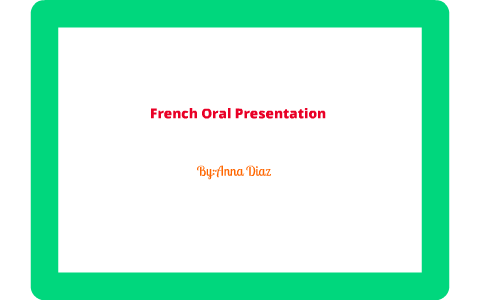 French Oral Presentation by Anna Diaz on Prezi