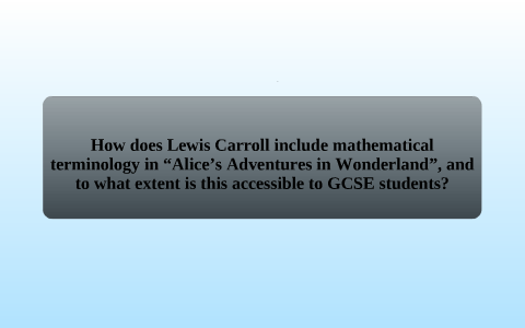 Mathematics in Alice in Wonderland, and how it relates to Maths GCSE ...