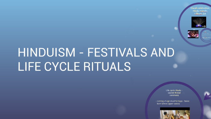HINDUISM - FESTIVALS AND LIFE CYCLE RITUALS by Felecia McDuffie on Prezi