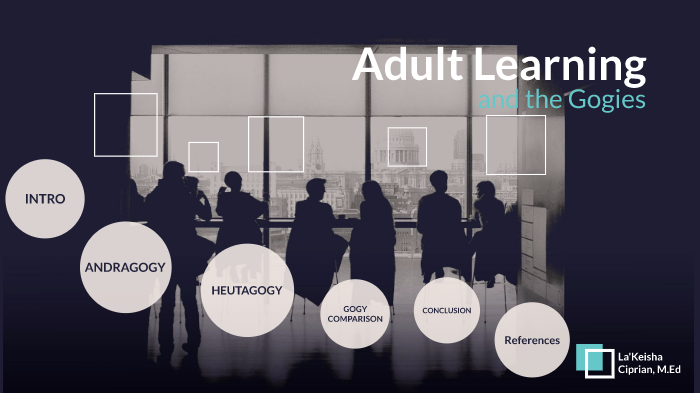 Adult Learning Theory and the Gogies by La'Keisha Ciprian on Prezi