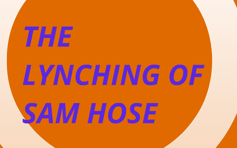 Lynching of sam Hose by Abigail Brooke on Prezi