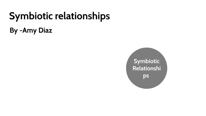 Symbiotic Relationships by Amy Diaz-Maravilla on Prezi