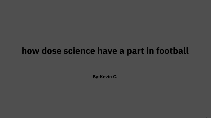How do science have a part in football by Kevin Cheely on Prezi