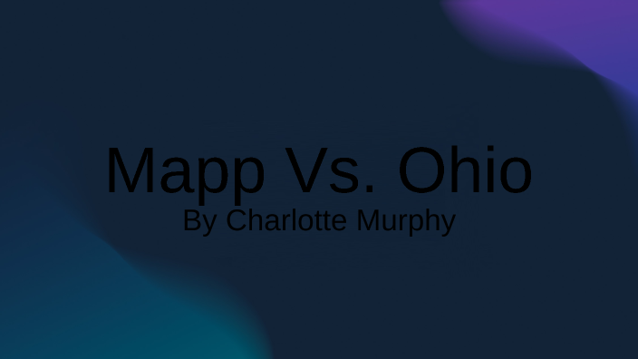 Mapp Vs. Ohio by Charlotte Murphy on Prezi