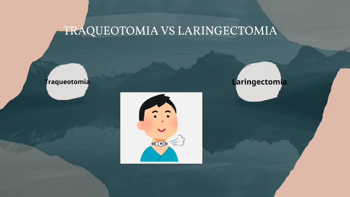 Traqueotomia Vs Laringectomia by Pablo Gomez on Prezi