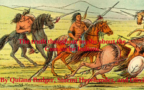 the truth throughout myths about the Comanche Indians by quiana badger ...