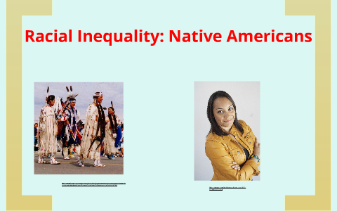 Racial Inequality: Native Americans by Katy Sanderlin on Prezi