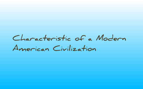 Characteristics of a Modern Civilization by jared bob on Prezi