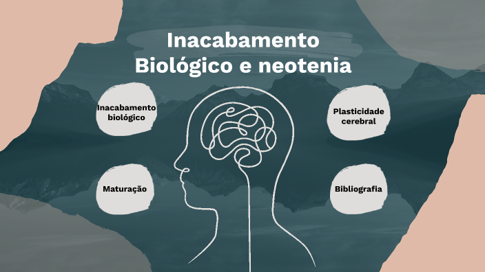 Inacabamento biológico e neotenia. Maturação e plasticidade cerebral by ...