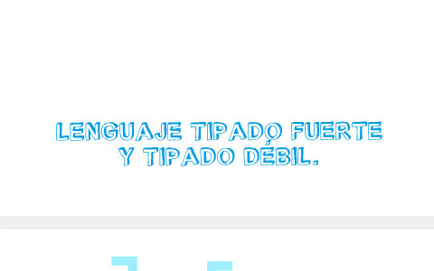 LENGUAJE TIPADO FUERTE Y TIPADO DÉBIL by Wilson Garcia on Prezi