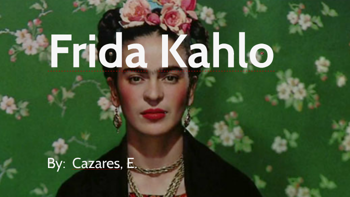 Frida Kahlo by Elizabeth Cazares on Prezi