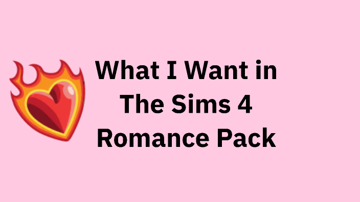 What I Want in The Sims 4 Romance Pack by Ken Koala on Prezi