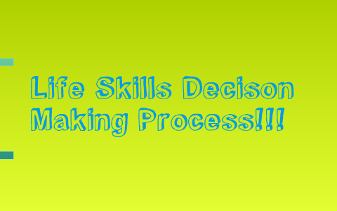 Life Skills Decision Making Process by Nicole Larrieu on Prezi