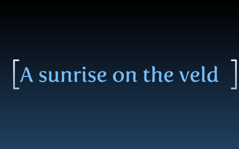 A sunrise on the veld by Emily Bursey on Prezi