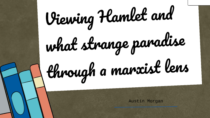 Marxism in Hamlet and what strange paradise by Austin Morgan on Prezi