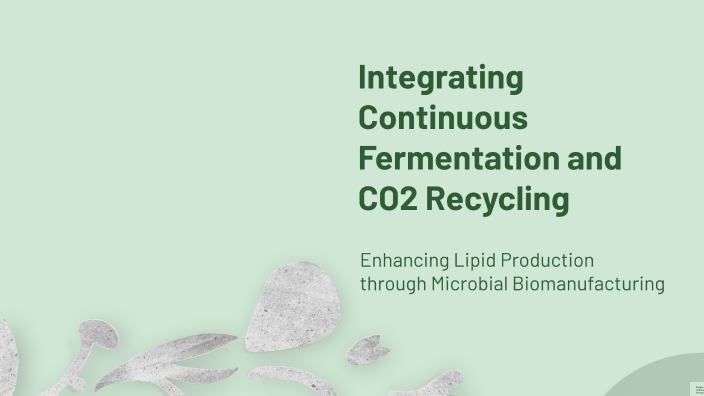 Integrating Continuous Fermentation and CO2 Recycling by Elif Kurt on Prezi