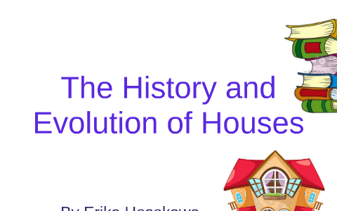 The History and Evolution of Houses by erika hosokawa on Prezi