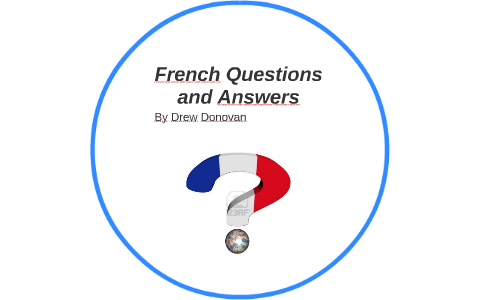 French Questions and Answers by Drew Donovan on Prezi