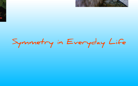 Symmetry in Everyday Life by Rochelle Chaloupka on Prezi