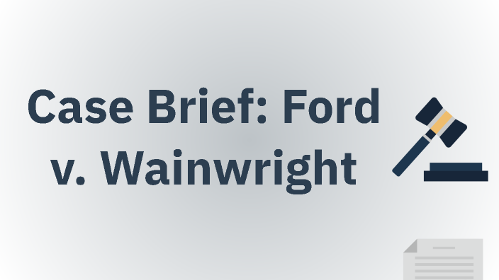Case Brief: Ford v. Wainwright by Emily Alvarado on Prezi