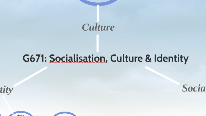 G671: Socialisation, Culture & Identity by Michael Garcia on Prezi