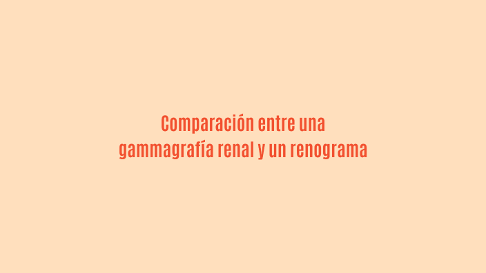 Comparación entre la Gammagrafía Renal y el Renograma by Leire Solé ...