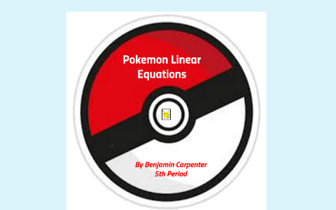 Pokemon Linear Equations by Benjamin Carpenter