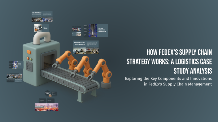 How FedEx's Supply Chain Strategy Works: A Logistics Case Study Analysis by Roshani Chhetri on Prezi