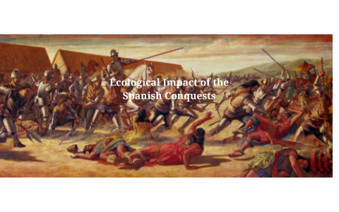 Ecological Impact of the Spanish Conquests by Kim Mejia on Prezi