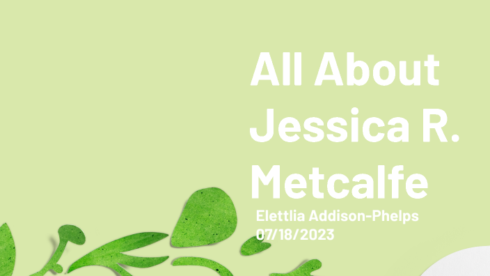 All About Jessica R. Metcalfe by Elettlia Addison-Phelps on Prezi