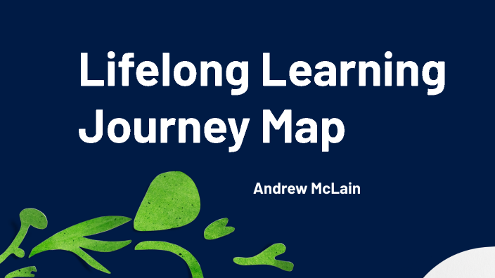 Lifelong Learning Journey Map by Andrew McLain on Prezi