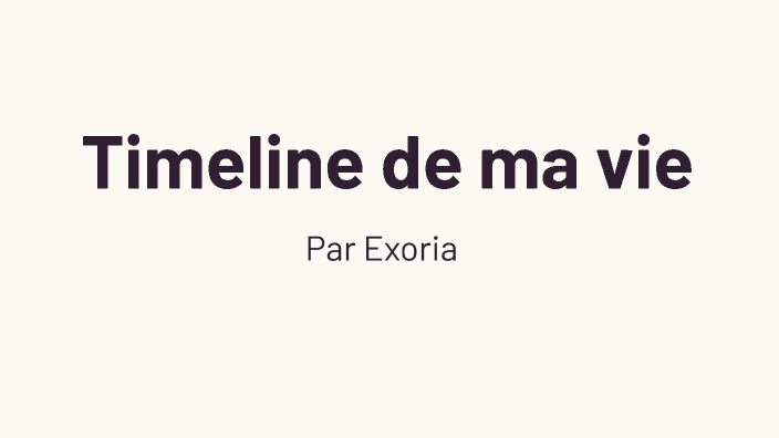 Timeline de ma vie by Exoria Campbell on Prezi