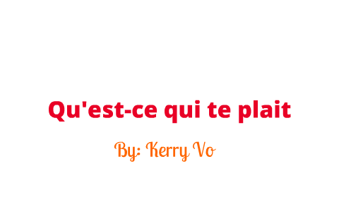 Qu' est-ce qui te plait by Kerry Vo on Prezi
