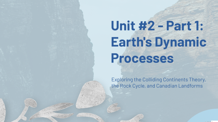Unit #2 - Part 1: Earth's Dynamic Processes by Debbie O'Malley on Prezi