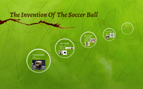 The Invention Of The Soccer Ball by damian munoz on Prezi