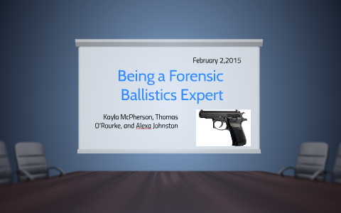 Being a Forensic Ballistics Expert by Alexa Johnston on Prezi