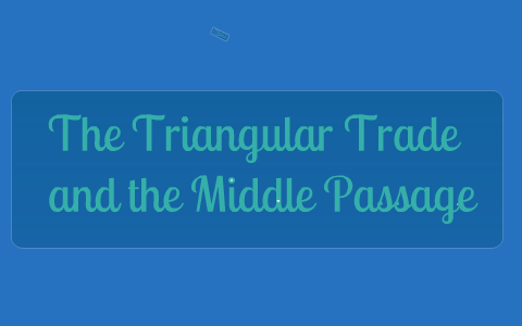Triangular Trade and the Middle Passage by Searra Bell